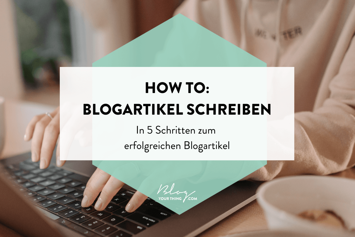 Blog schreiben: In 5 Schritten zum erfolgreichen Blogartikel